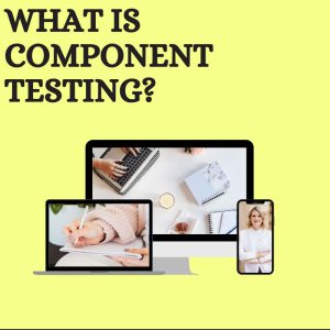 “Component Testing in Software Testing Explained”